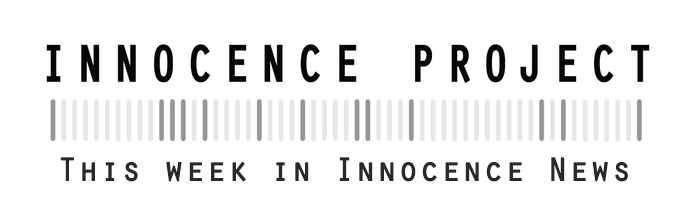 Announcing Innocence Project Weekly News Highlights Announcing Innocence Project Weekly News Highlights